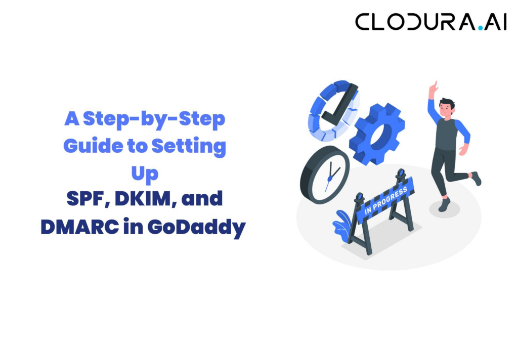 A Guide to Setting Up SPF, DKIM, & DMARC in GoDaddy | Clodura.AI