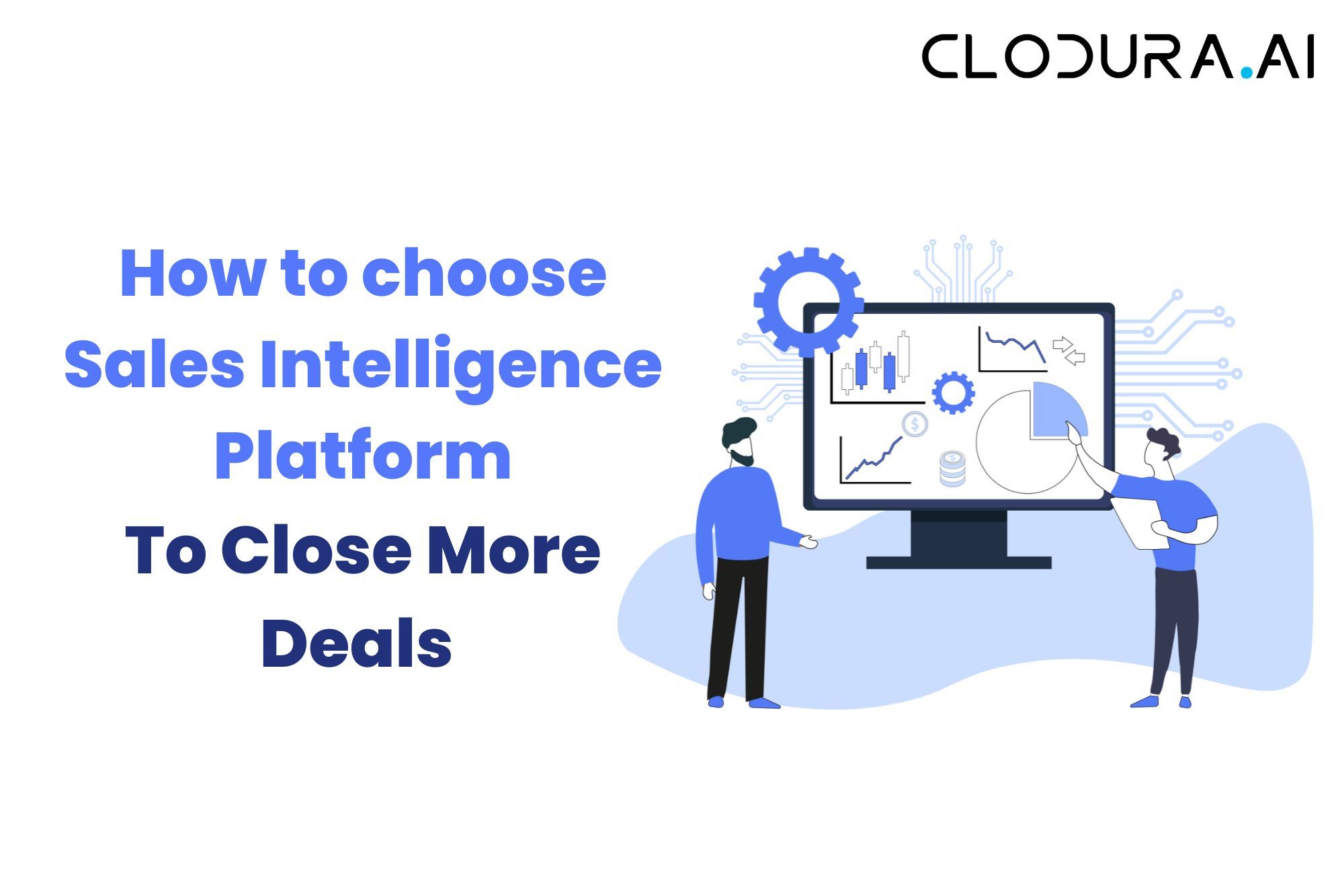 How to choose Sales Intelligence Platform to Close More Deals - Clodura